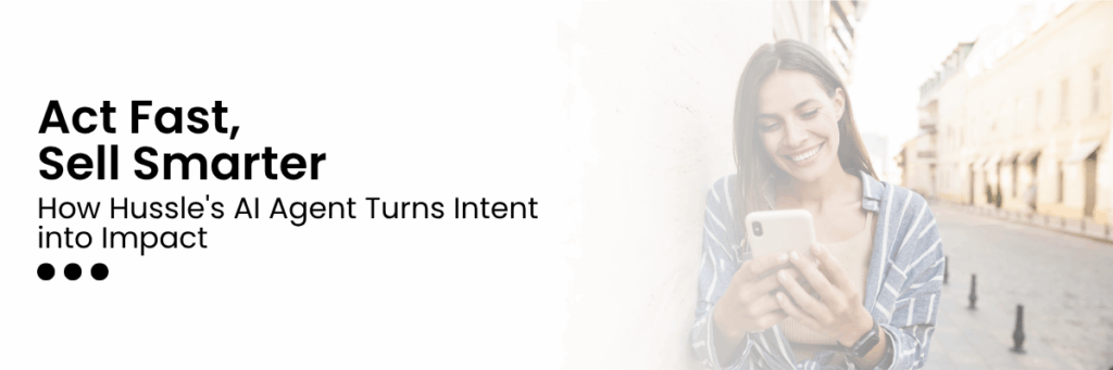 Act Fast, Sell Smarter: How Hussle's AI Agent Turns Intent into Impact | Hussle
